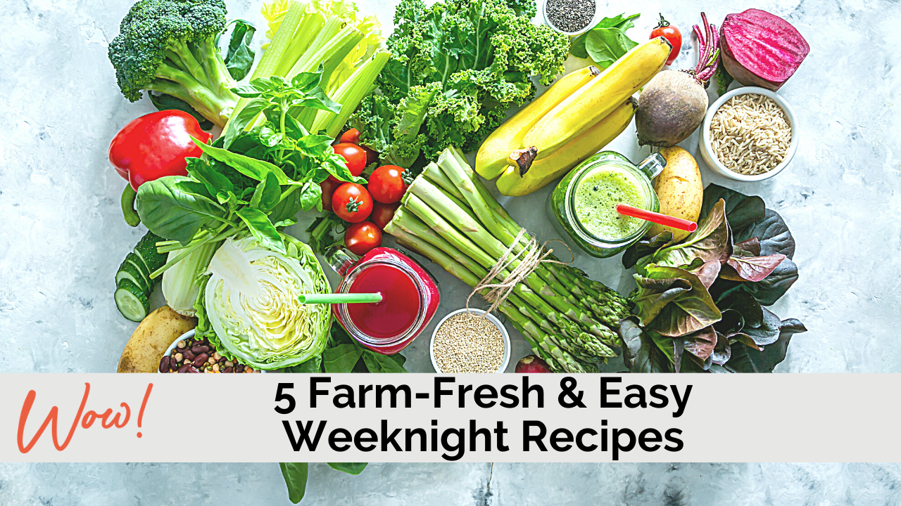 5 Farm Fresh and Easy Weeknight Meals – Stacey Hawkins