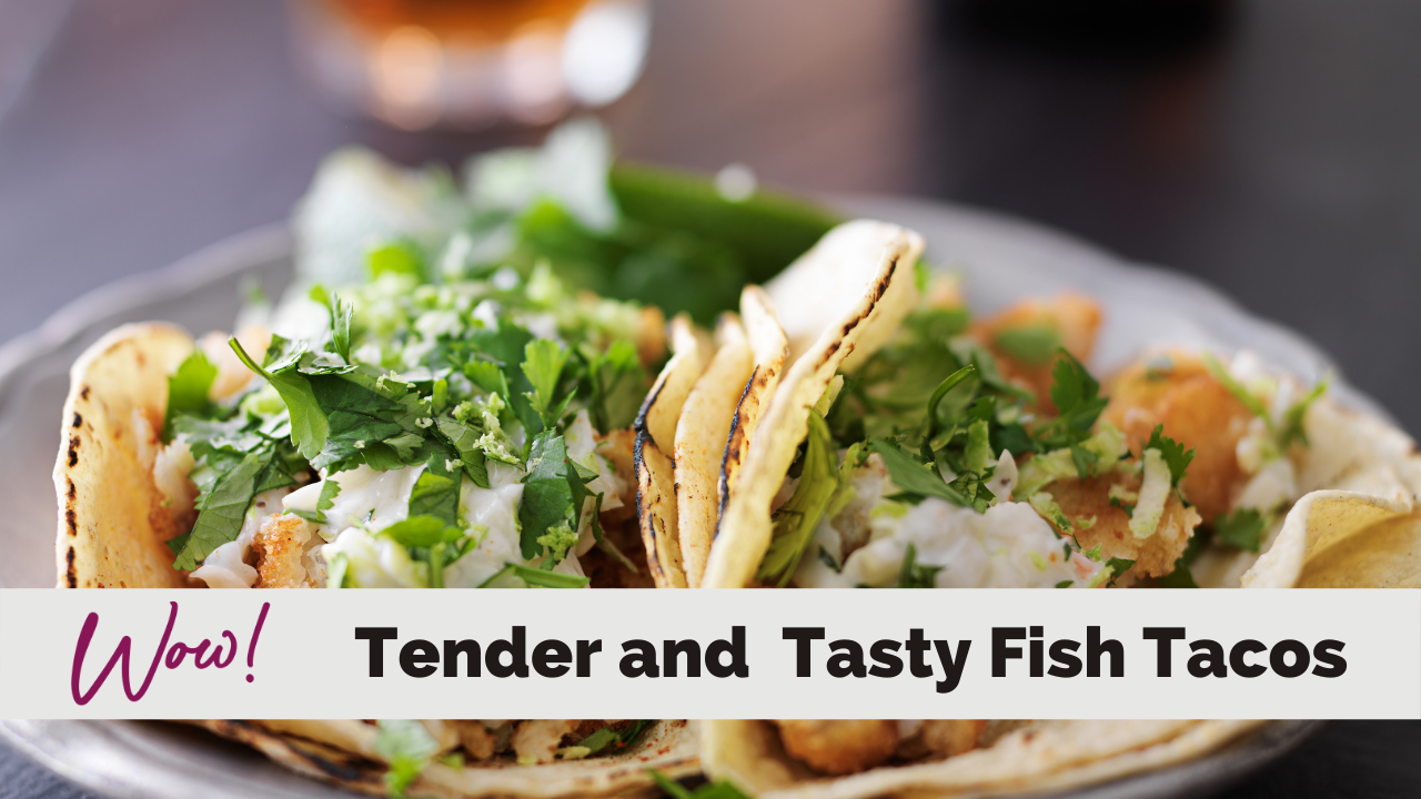 Tender and Tasty Fish Tacos – Stacey Hawkins